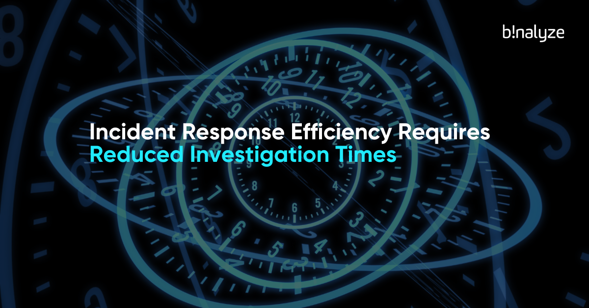 Incident Response Efficiency Requires Reduced Investigation Times